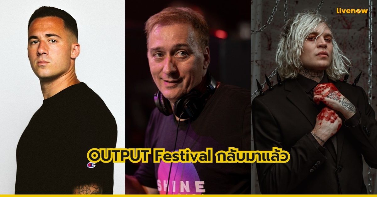 OUTPUT FESTIVAL คัมแบ็ก จัดไลน์อัปดีเจตัวจี้ดมาเสิร์ฟความมันส์